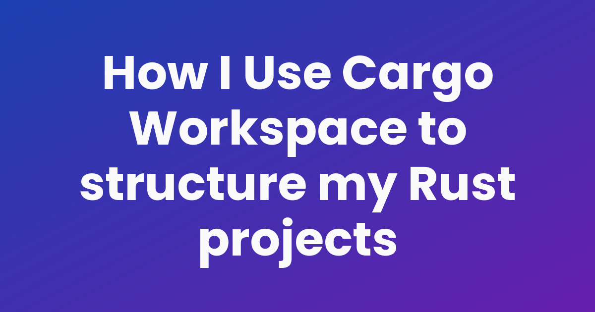 How I Use Cargo Workspace to structure my Rust projects - Vivek Shukla